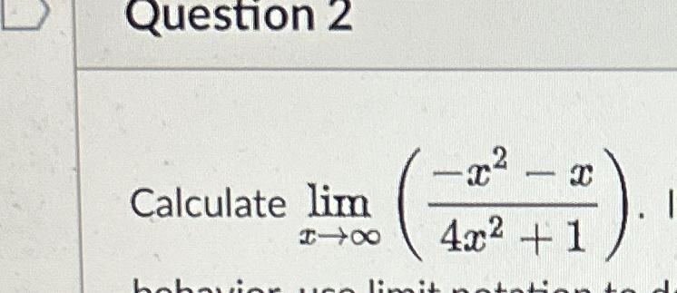 Solved Question 2Calculate limx→∞(-x2-x4x2+1) | Chegg.com