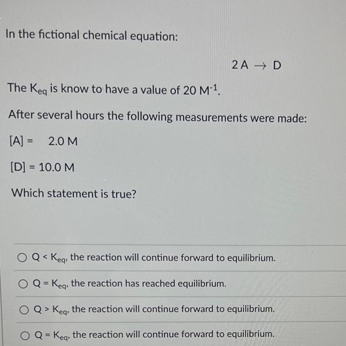 Solved In the fictional chemical equation: 2 A→D The Keq is | Chegg.com