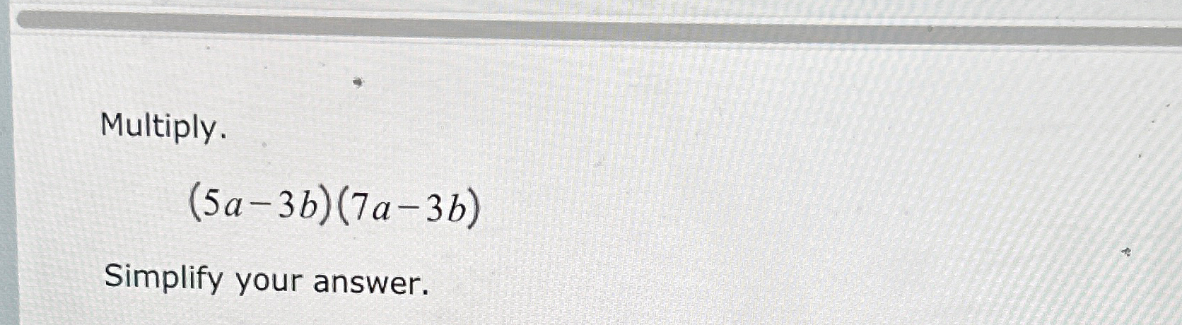 Solved Multiply.(5a-3b)(7a-3b)Simplify your answer. | Chegg.com
