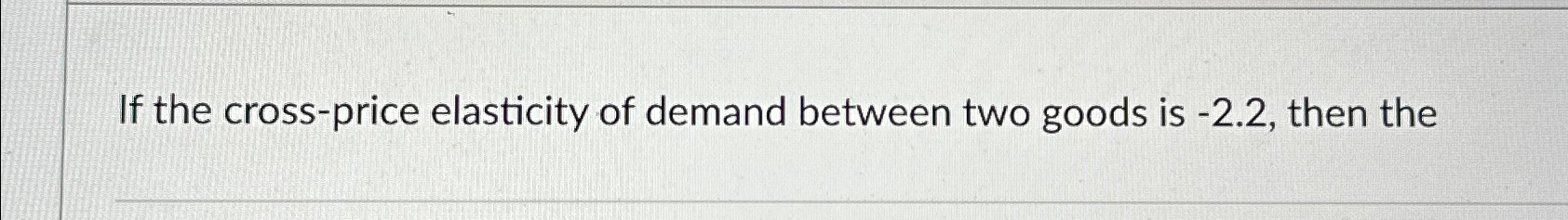 Solved If the cross-price elasticity of demand between two | Chegg.com