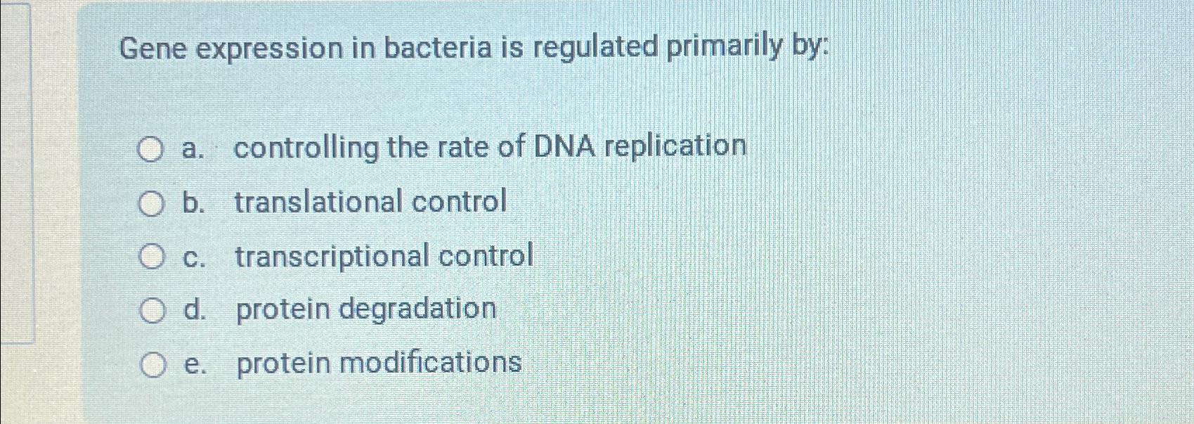 Solved Gene expression in bacteria is regulated primarily | Chegg.com