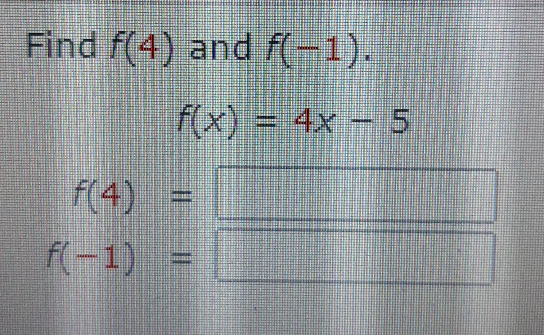 Solved Find f(4) and f(−1) f(x)=4x−5 f(4)=f(−1)= | Chegg.com