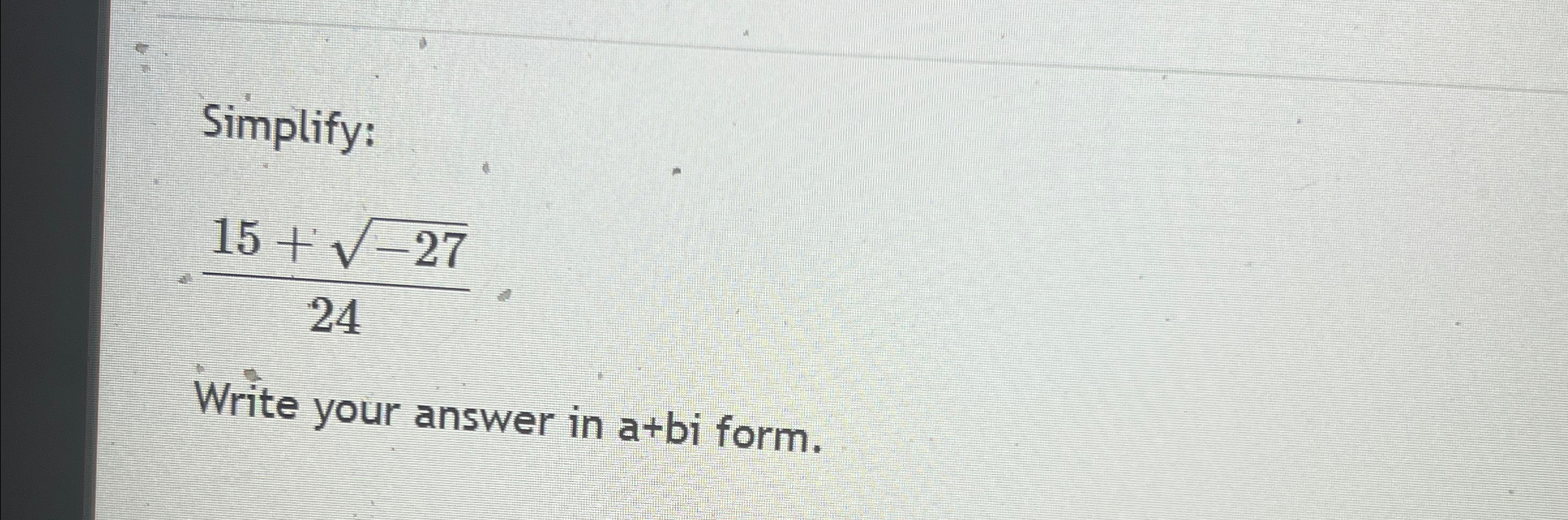 Solved Simplify:15+-27224Write your answer in a+bi form. | Chegg.com