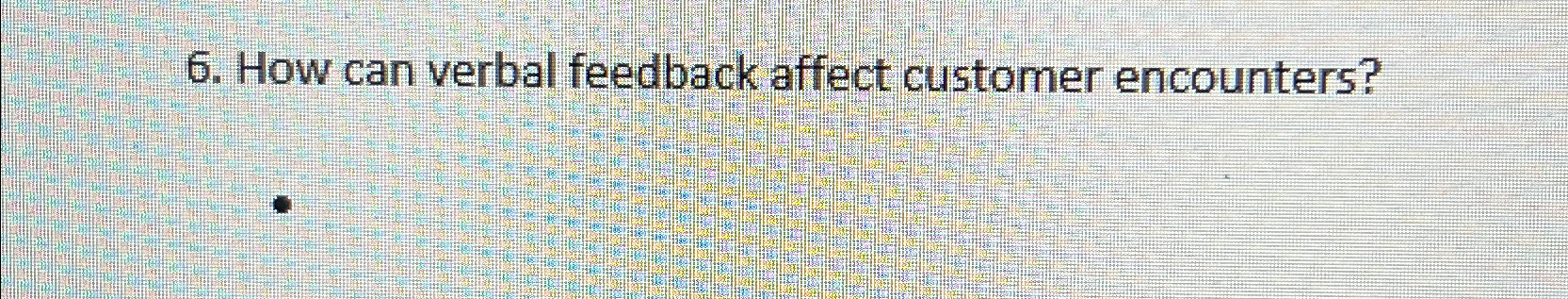 Solved How can verbal feedback affect customer encounters? | Chegg.com