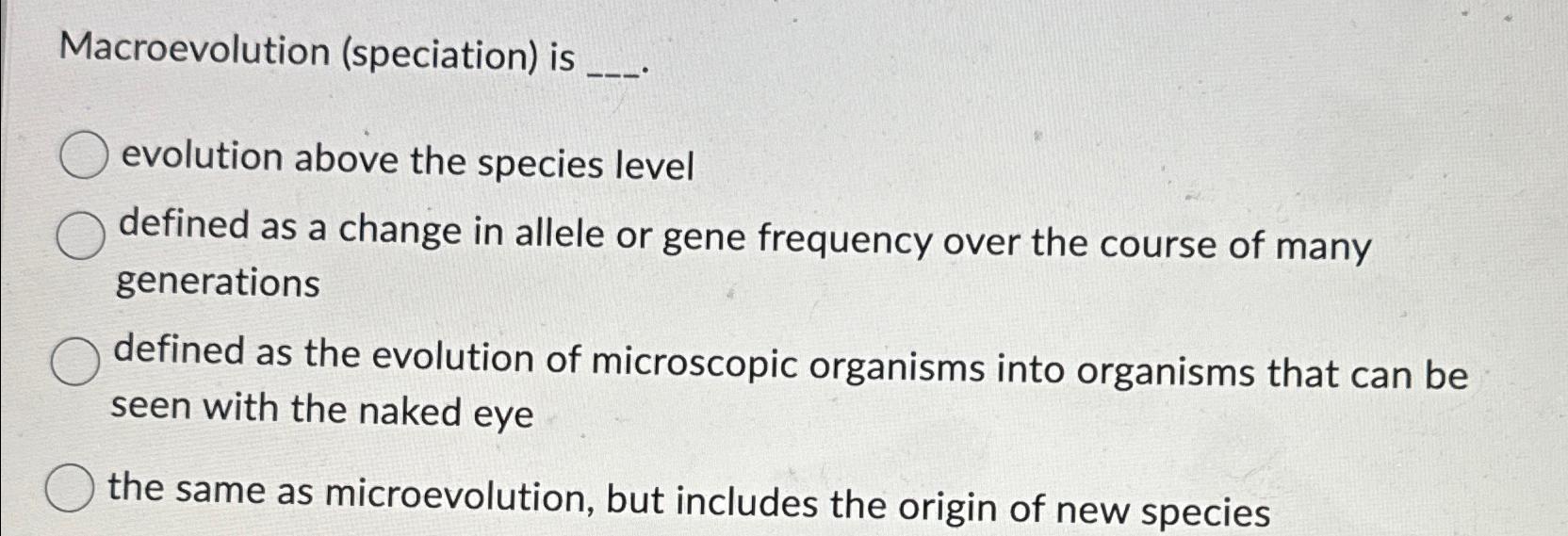 Solved Macroevolution (speciation) ﻿isevolution above the | Chegg.com