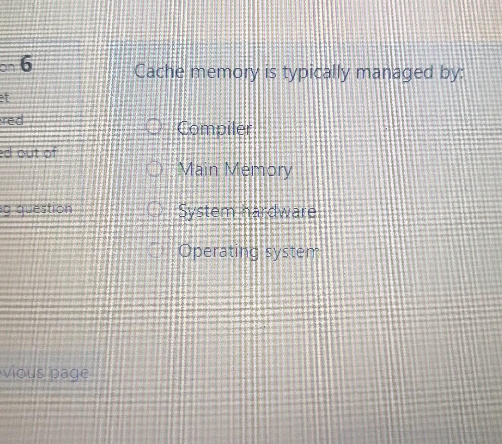 Solved on 6 Cache memory is typically managed by: O Compiler | Chegg.com