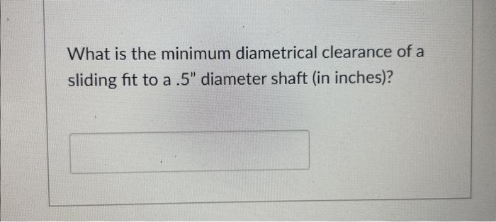 Solved What is the minimum diametrical clearance of a | Chegg.com