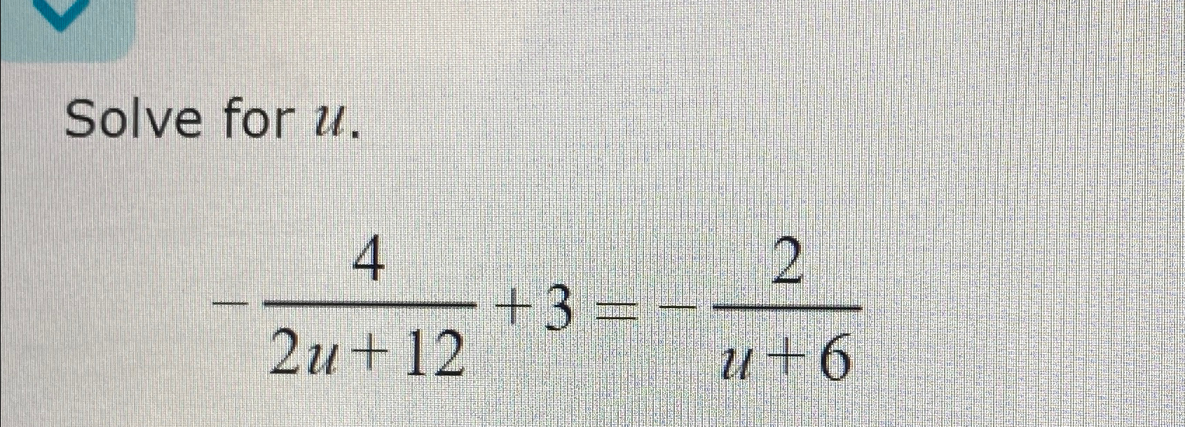 Solved Solve for u.-42u+12+3=-2u+6 | Chegg.com