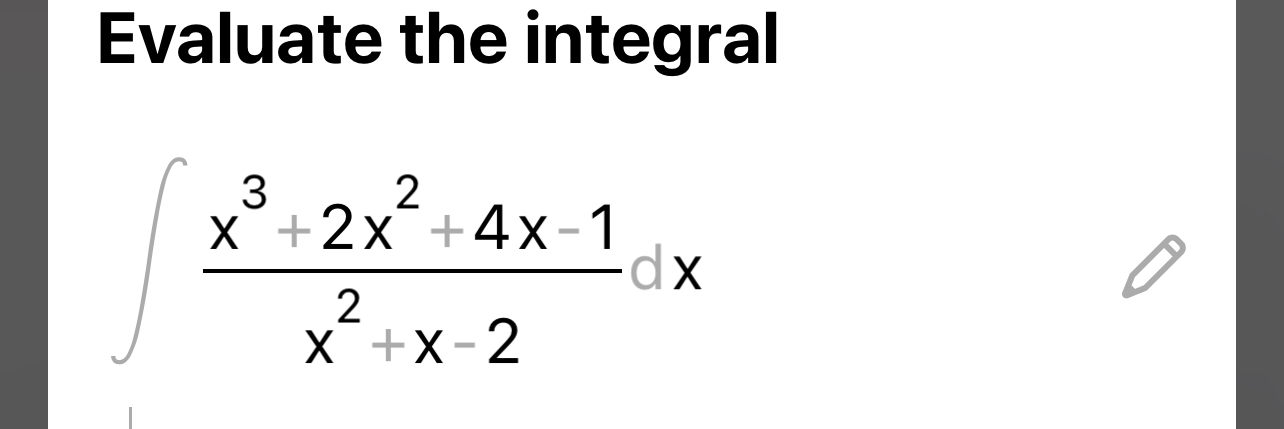 Solved Evaluate the integral∫﻿﻿x3+2x2+4x-1x2+x-2dx | Chegg.com