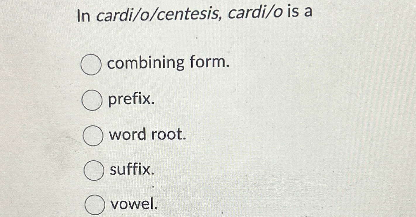 Solved In cardi/o/centesis, ﻿cardi/o is acombining | Chegg.com