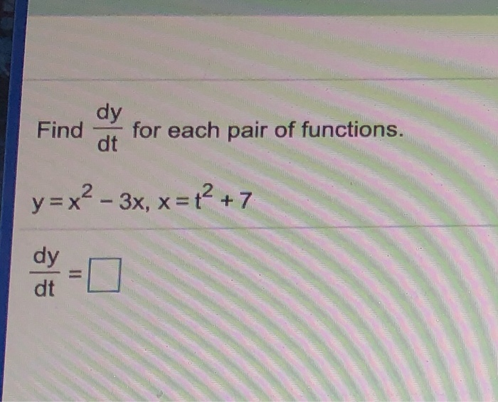 Solved dy Find for each pair of functions. dt y=x2-3x,x={2+7 | Chegg.com