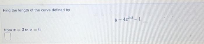 Solved Find the length of the curve defined by y=4x3/2−1 | Chegg.com