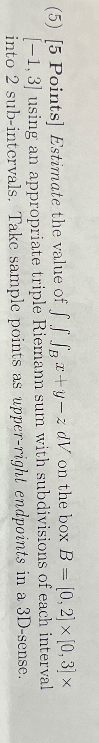 Solved (5) [5 ﻿Points] ﻿Estimate the value of ∭Bx+y-zdV ﻿on | Chegg.com