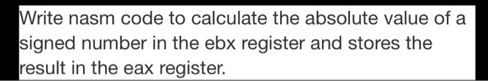 Solved Write nasm code to calculate the absolute value of a | Chegg.com