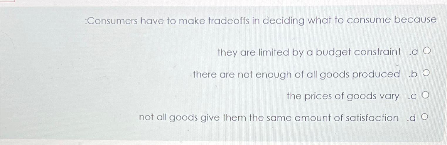 Solved :Consumers have to make tradeoffs in deciding what to | Chegg.com