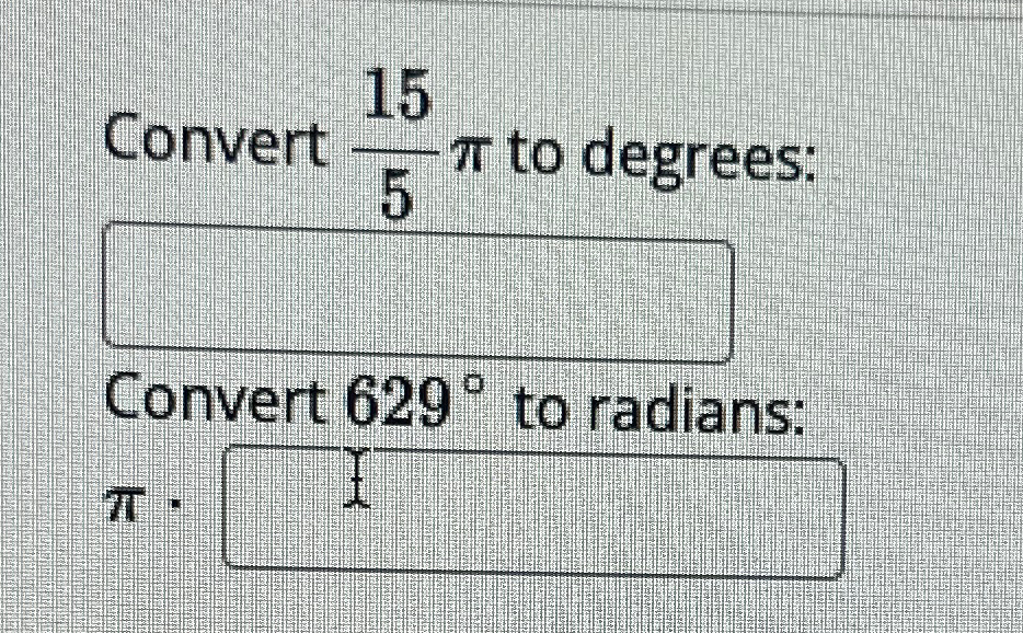 Solved Convert 155π ﻿to degrees:Convert 629° ﻿to radians:π | Chegg.com