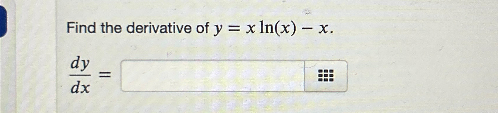 Solved Find the derivative of y=xln(x)-xdydx= | Chegg.com