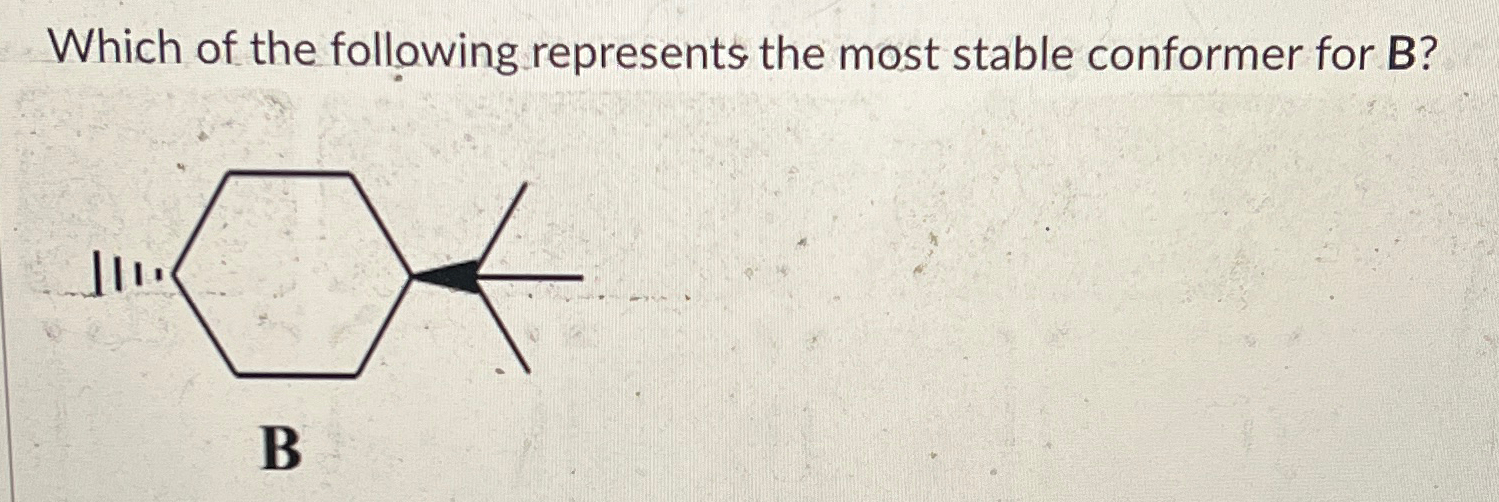 Solved Which of the following represents the most stable | Chegg.com