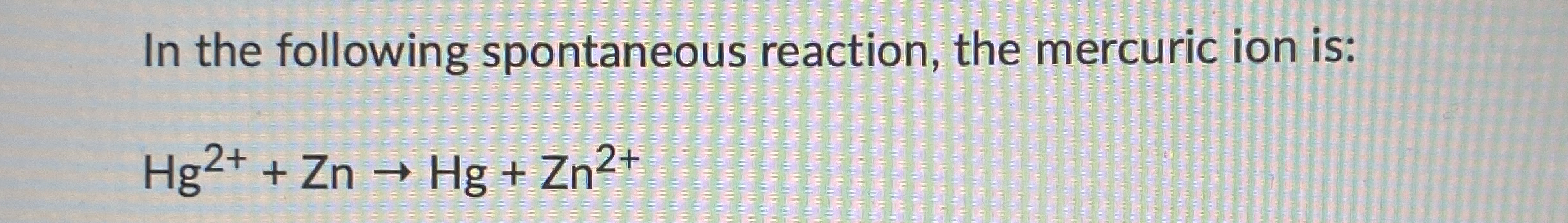 Solved In the following spontaneous reaction, the mercuric | Chegg.com