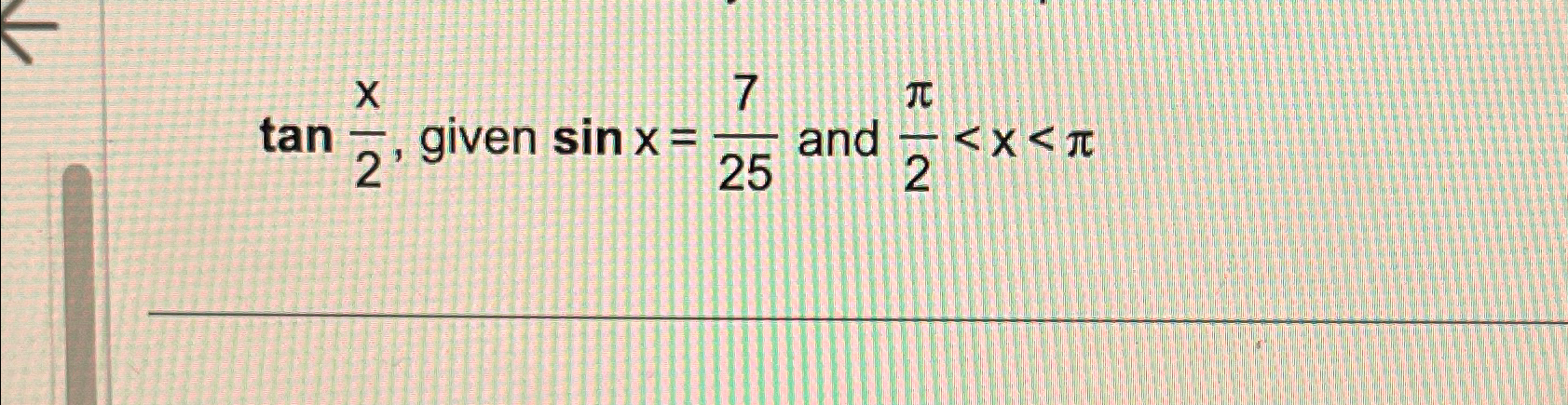 Solved tanx2, ﻿given sinx=725 ﻿and π2 | Chegg.com