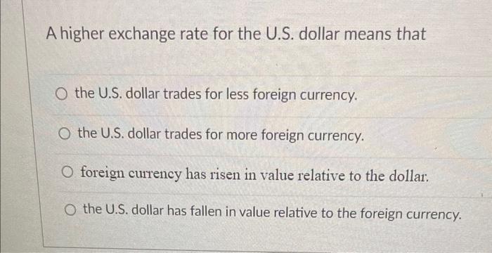 Solved A higher exchange rate for the U.S. dollar means that | Chegg.com