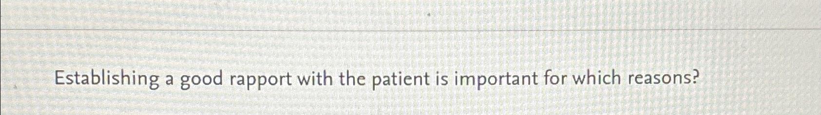 Solved Establishing a good rapport with the patient is | Chegg.com