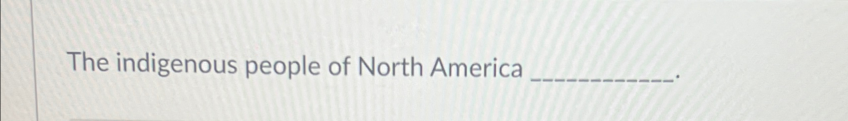 Solved The indigenous people of North America | Chegg.com