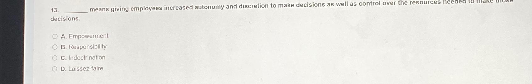 Solved means giving employees increased autonomy and | Chegg.com