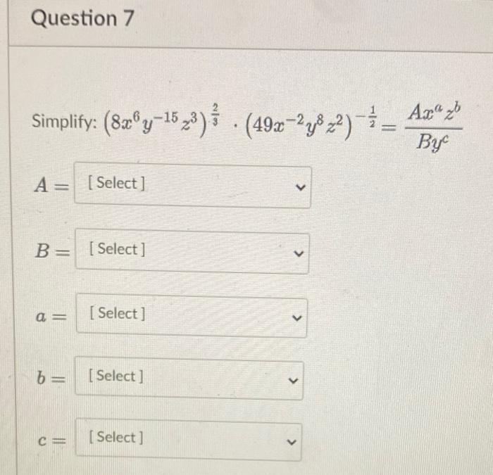 Solved Simplify: (8x6y−15z3)32⋅(49x−2y8z2)−21=BycAxazb A= B= | Chegg.com