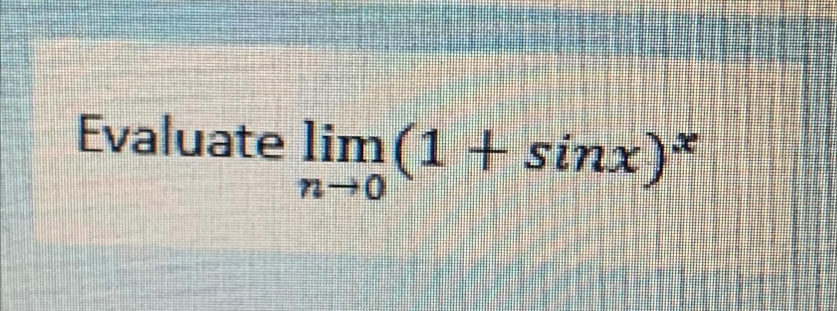 Solved Evaluate limn→0(1+sinx)x | Chegg.com