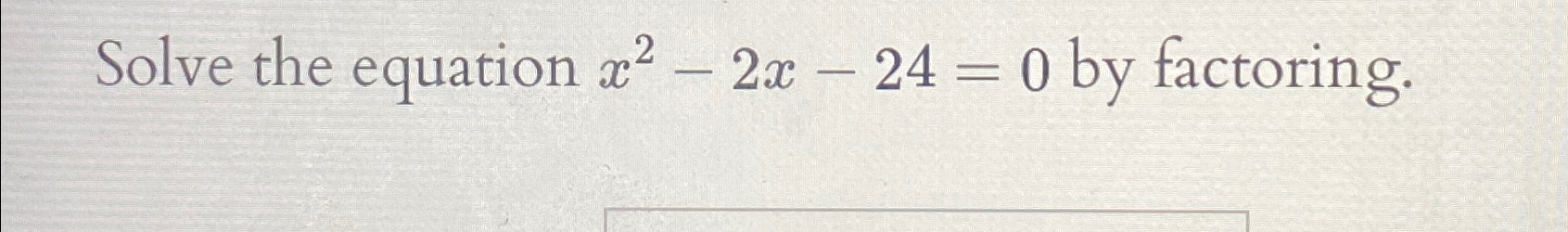 Solved Solve the equation x2-2x-24=0 ﻿by factoring. | Chegg.com