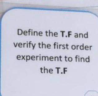 Solved Define the T.F and verify the first order experiment | Chegg.com