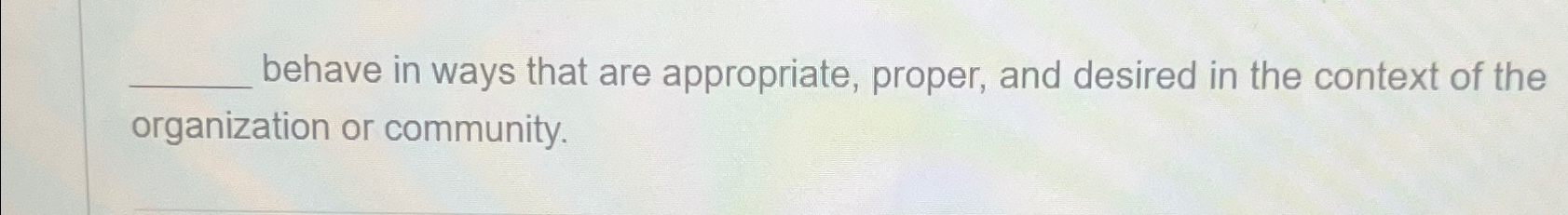 Solved behave in ways that are appropriate, proper, and | Chegg.com