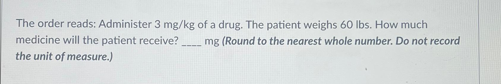 Solved The order reads: Administer 3mgkg ﻿of a drug. The | Chegg.com