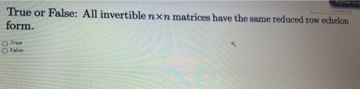 Solved True or False: All invertible nxn matrices have the | Chegg.com