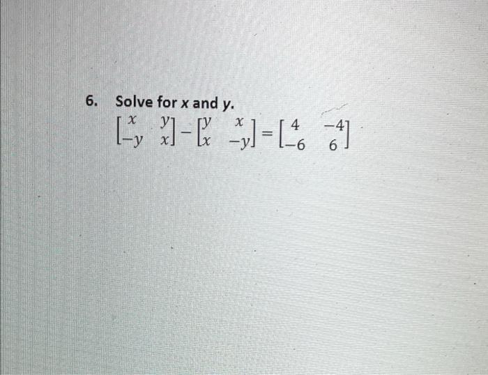 Solved 6. Solve for x and y. X 4 [x]-[ = y -6 6 | Chegg.com