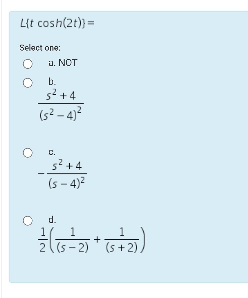 Solved L{t cosh(2t))= Select one: a. NOT b. s²+4 (52 – 4)2 | Chegg.com