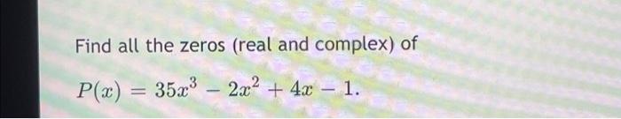 Solved Find all the zeros (real and complex) of P(x) = 35x³ | Chegg.com