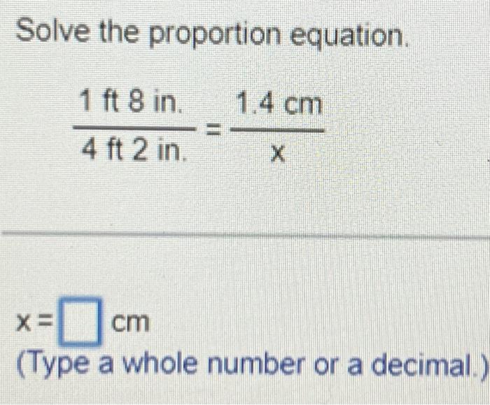 Solved Solve the proportion equation. 4ft2in.1ft8in.=x1.4 cm | Chegg.com