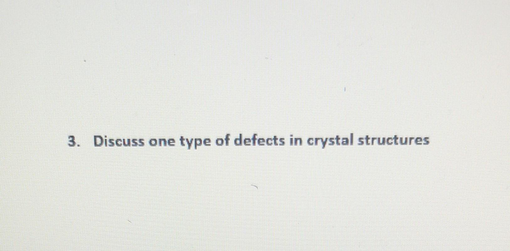 Solved 3. Discuss one type of defects in crystal structures | Chegg.com