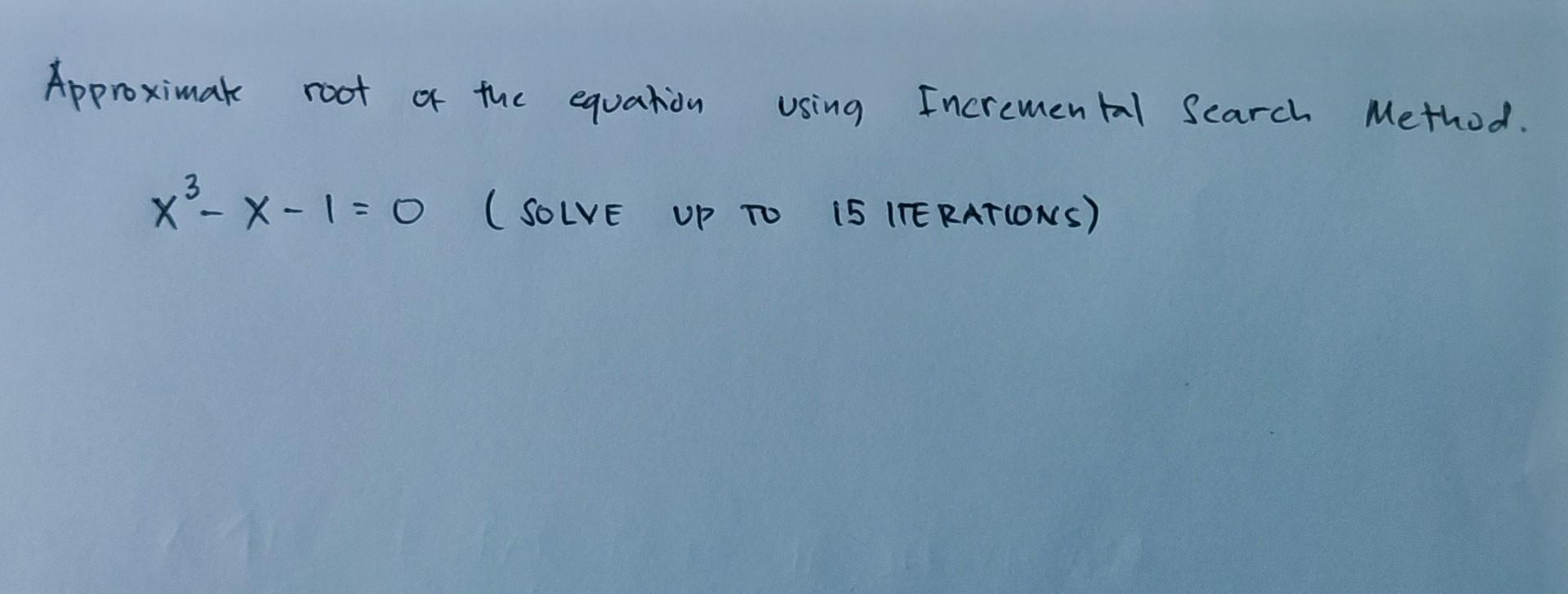Solved Approximate root of the equation Using Incremental | Chegg.com