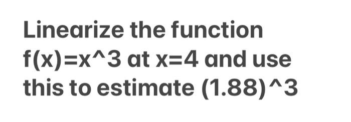 Solved Linearize the function f(x)=x^3 at x=4 and use this | Chegg.com