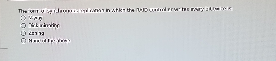 Solved The form of synchronous replication in which the RAID | Chegg.com