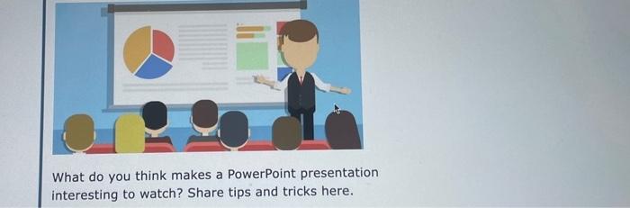 Solved What do you think makes a PowerPoint presentation | Chegg.com