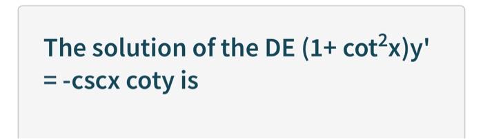 Solved The solution of the DE (1+cot2x)y′ =−cscx coty is | Chegg.com