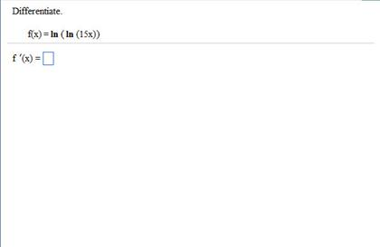 Solved Differentiate f(x) = ln(ln(15x)) f'(x) = | Chegg.com
