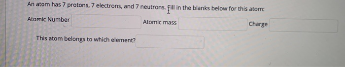 Solved An atom has 7 protons, 7 electrons, and 7 neutrons. | Chegg.com