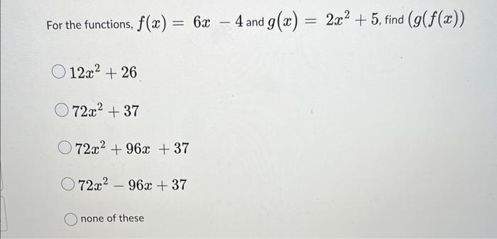 Solved For the functions, f(x)=6x−4 and g(x)=2x2+5, find | Chegg.com