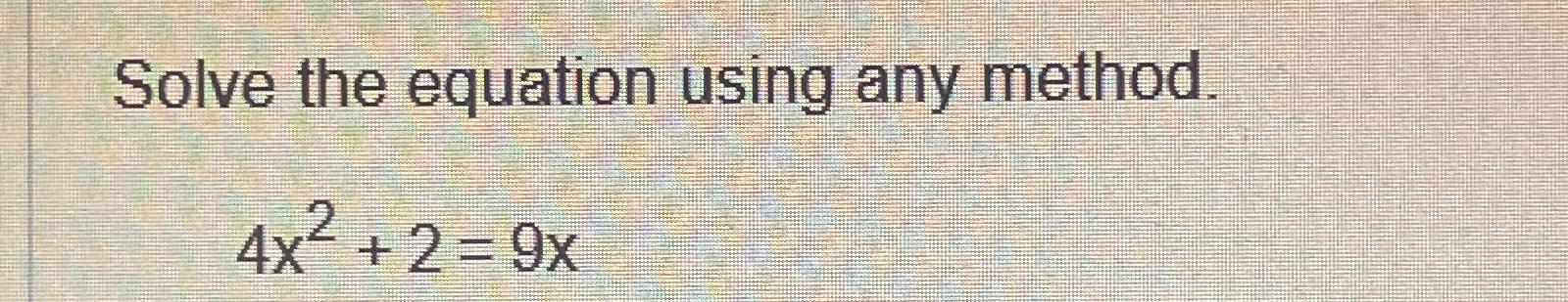 Solved Solve the equation using any method.4x2+2=9x | Chegg.com
