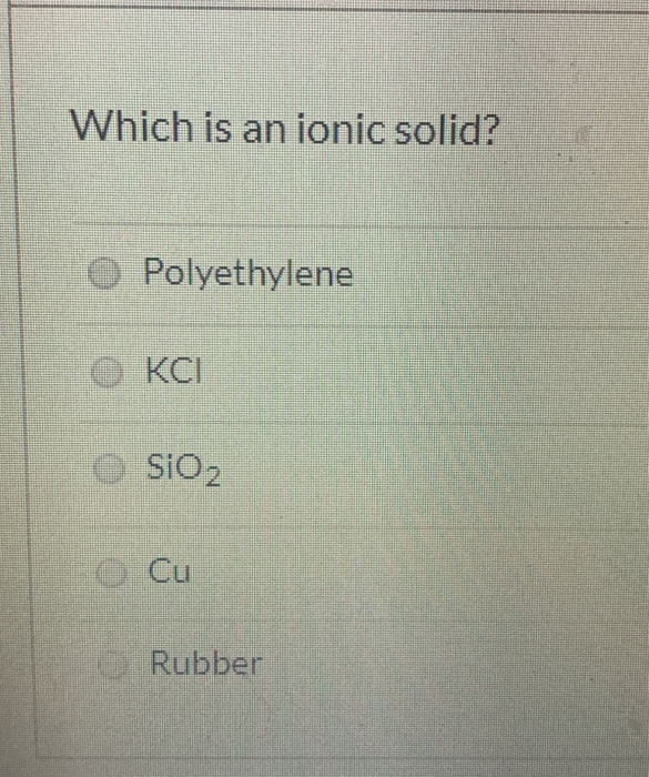 Solved Which is an ionic solid? Polyethylene OKCI SiO2 Cu | Chegg.com